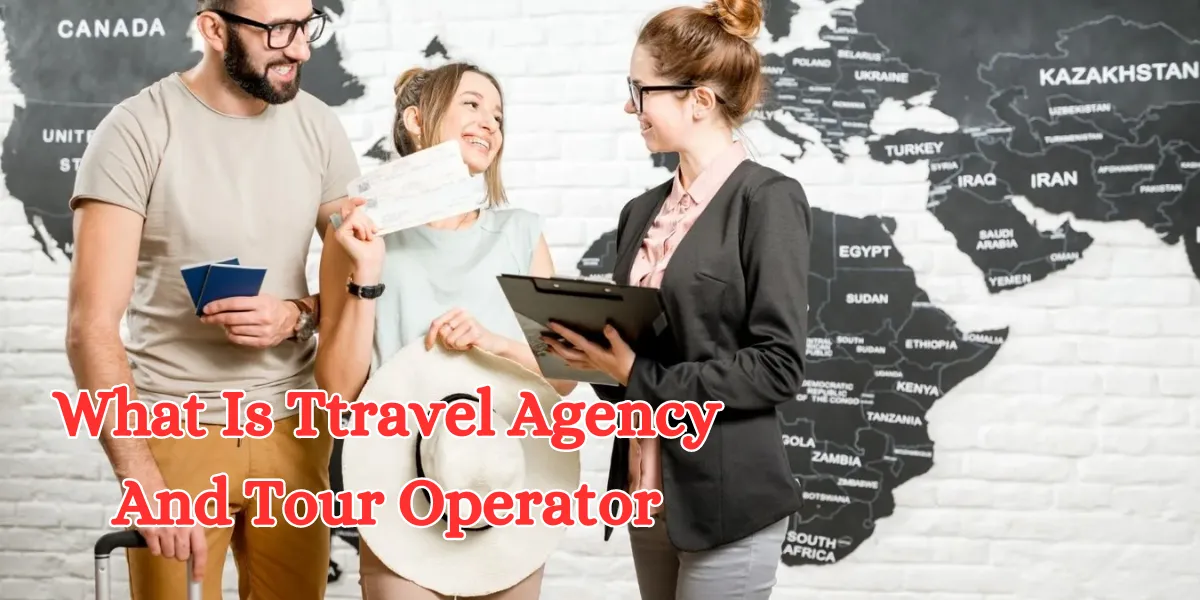 What Is Travel Agency And Tour Operator